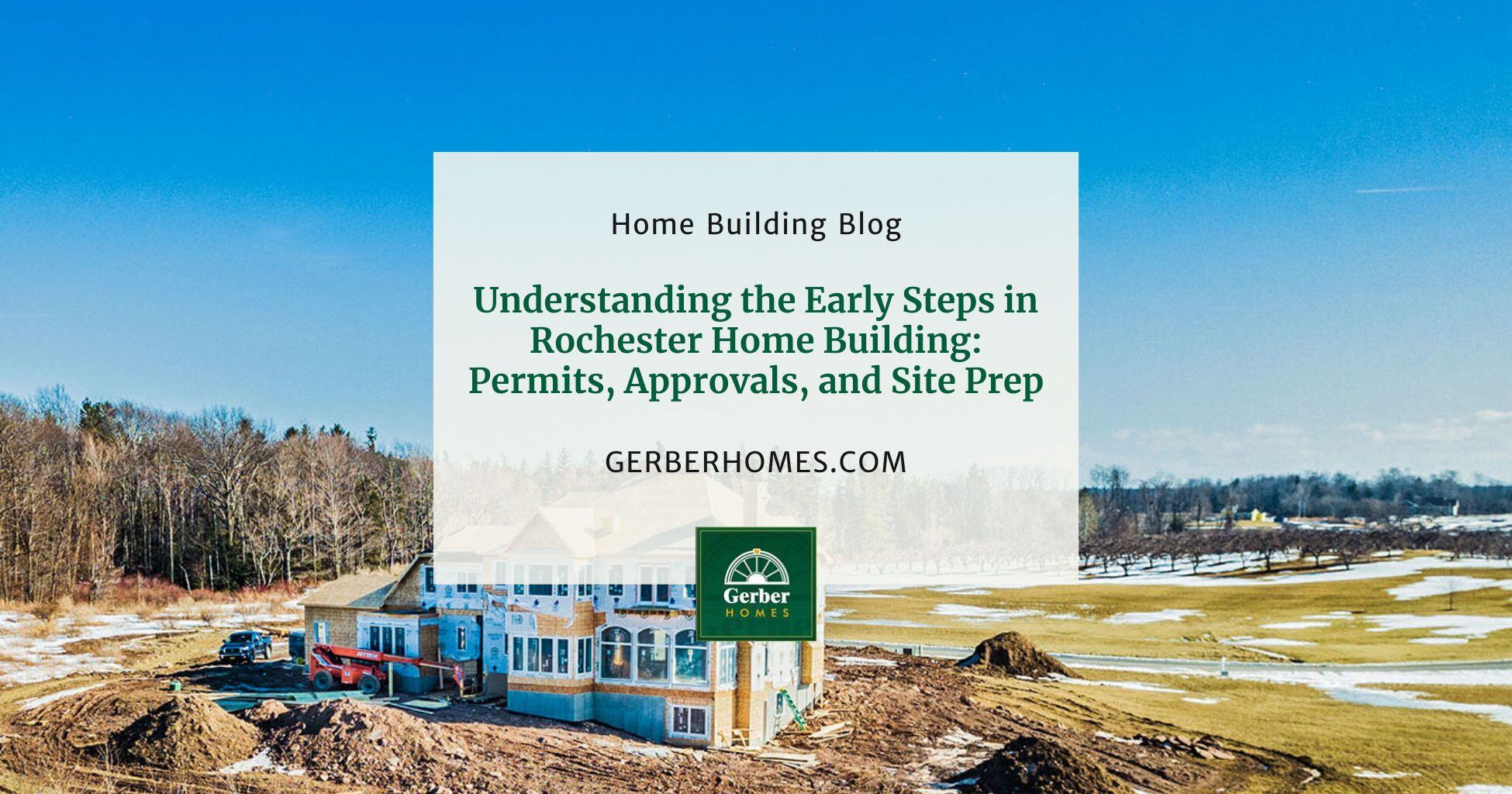 Understanding the Early Steps in Rochester Area Home Building: Permits, Approvals, and Site Prep
